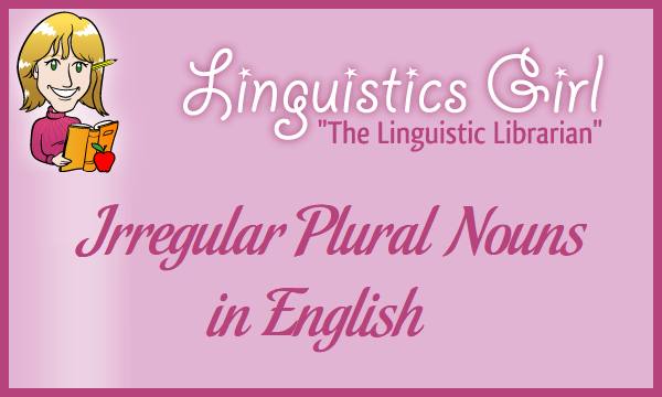 Irregular Plural Nouns In English LinguisticsGirl Irregular Plural Nouns In English LinguisticsGirl
