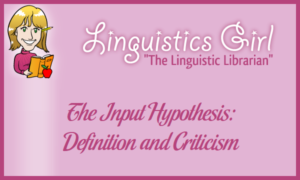 The Input Hypothesis: Definition and Criticism - LinguisticsGirl