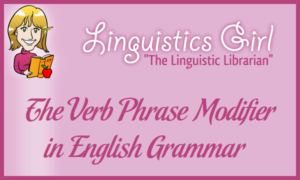 The Verb Phrase Modifier in English Grammar - LinguisticsGirl