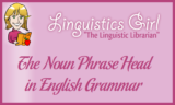 The Noun Phrase Head in English Grammar - LinguisticsGirl