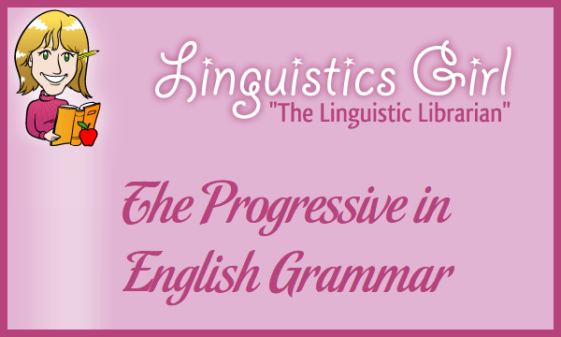 The Progressive in English Grammar - LinguisticsGirl