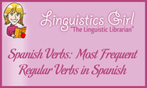 Spanish Verbs: Most Frequent Regular Verbs in Spanish - LinguisticsGirl