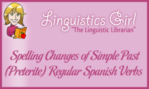 Spelling Changes of Simple Past (Preterite) Regular Spanish Verbs ...