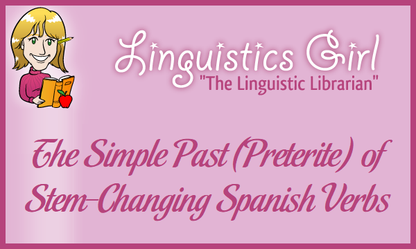 The Simple Past Preterite Of Stem Changing Spanish Verbs 