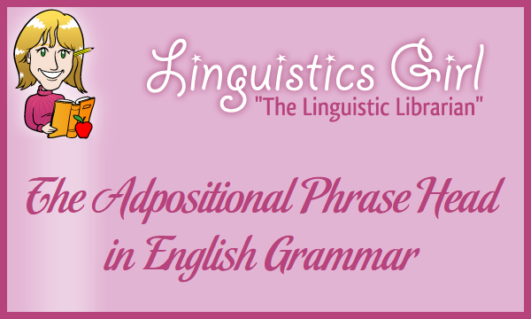 The Adpositional Phrase Head in English Grammar - LinguisticsGirl
