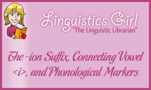 The -ion Suffix, Connecting Vowel , and Phonological Markers ...